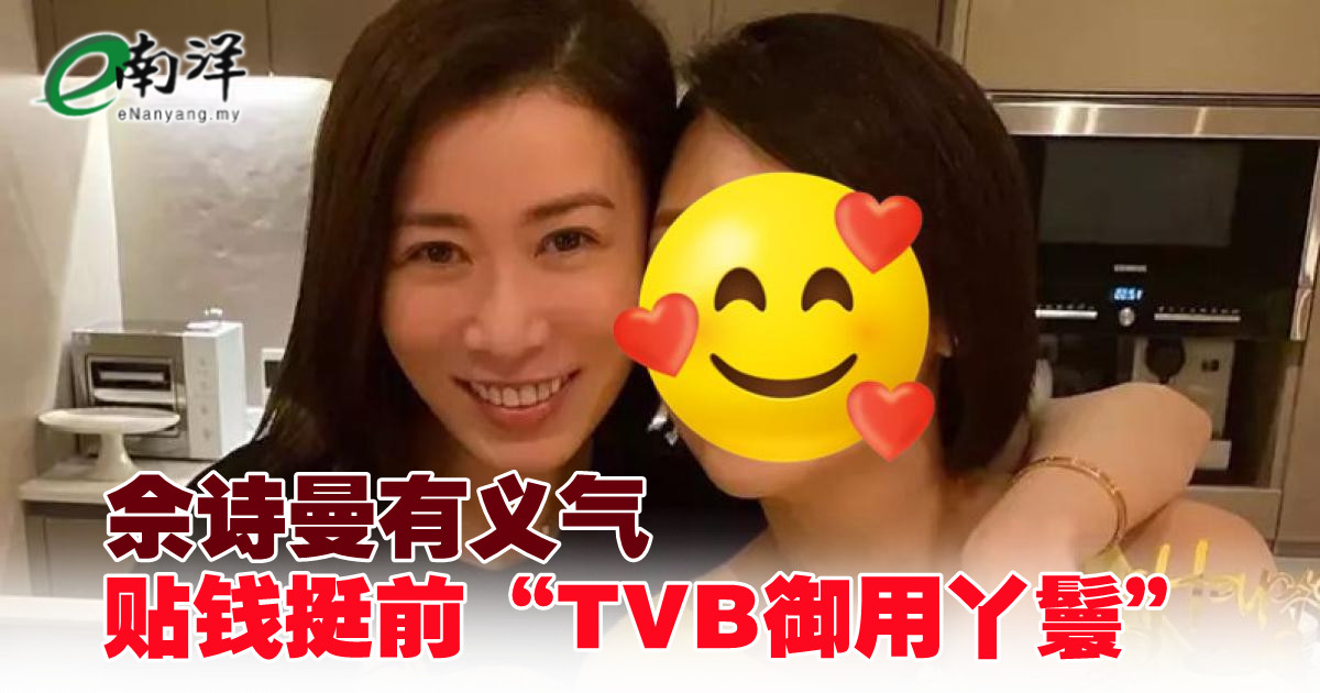 佘诗曼有义气 贴钱挺前“TVB御用丫鬟” | e南洋