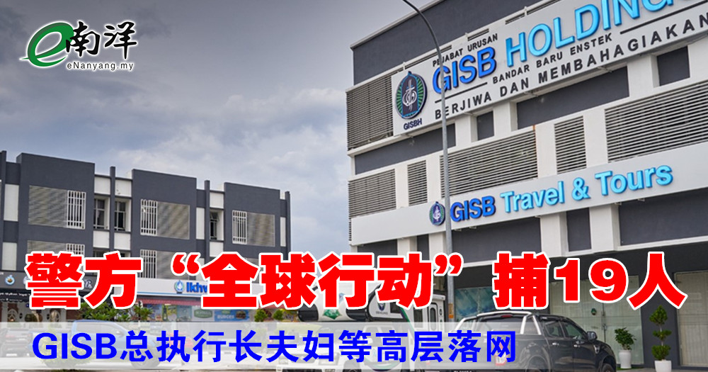 警方“全球行动”捕19人 GISB总执行长夫妇等高层落网 | e南洋