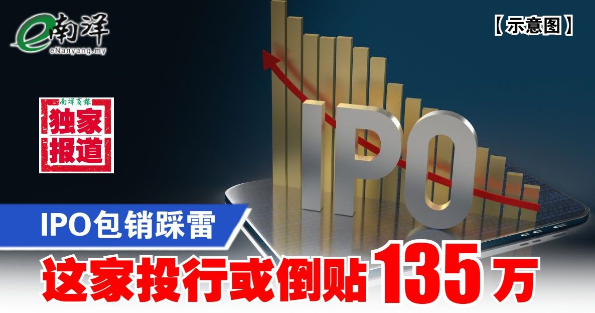 【独家】IPO包销踩雷 这家投行或倒贴135万 | e南洋